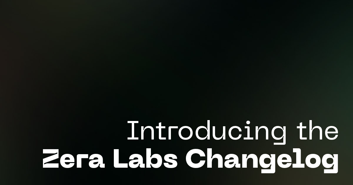 Introducing the Zera Labs Changelog - Zera Labs